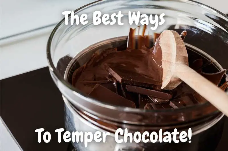 5 Best Ways To Temper Chocolate: A Full Step-By-Step Guide – Baking ...